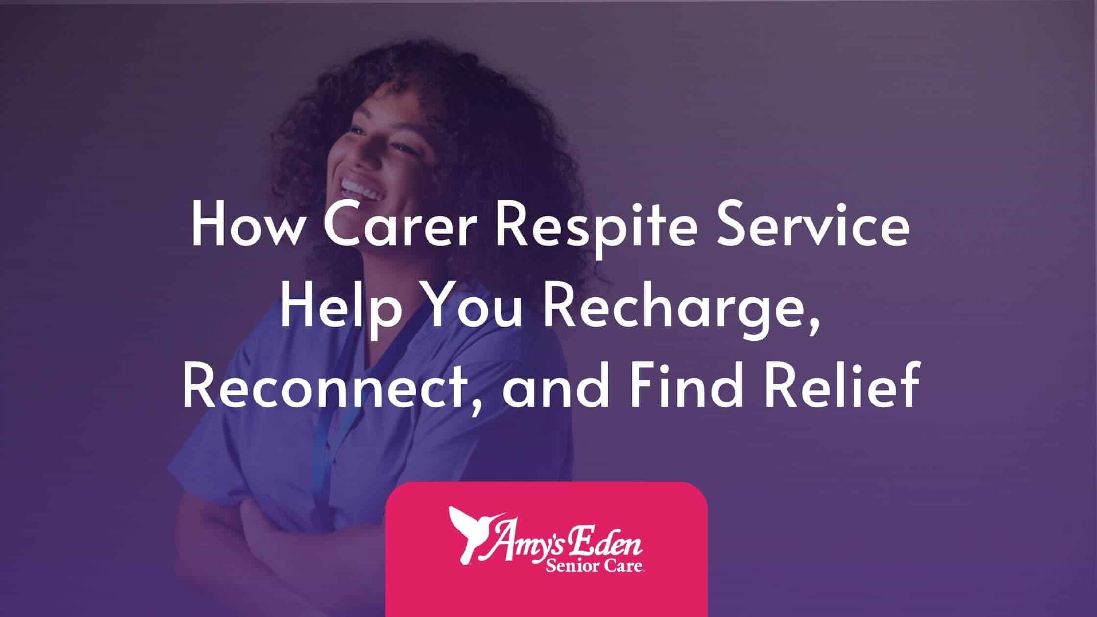 How Carer Respite Service Help You Recharge, Reconnect