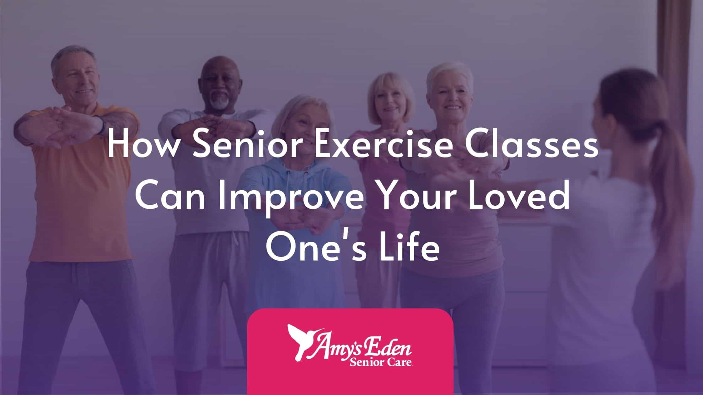 How Senior Exercise Classes Can Improve Your Loved One's Life
