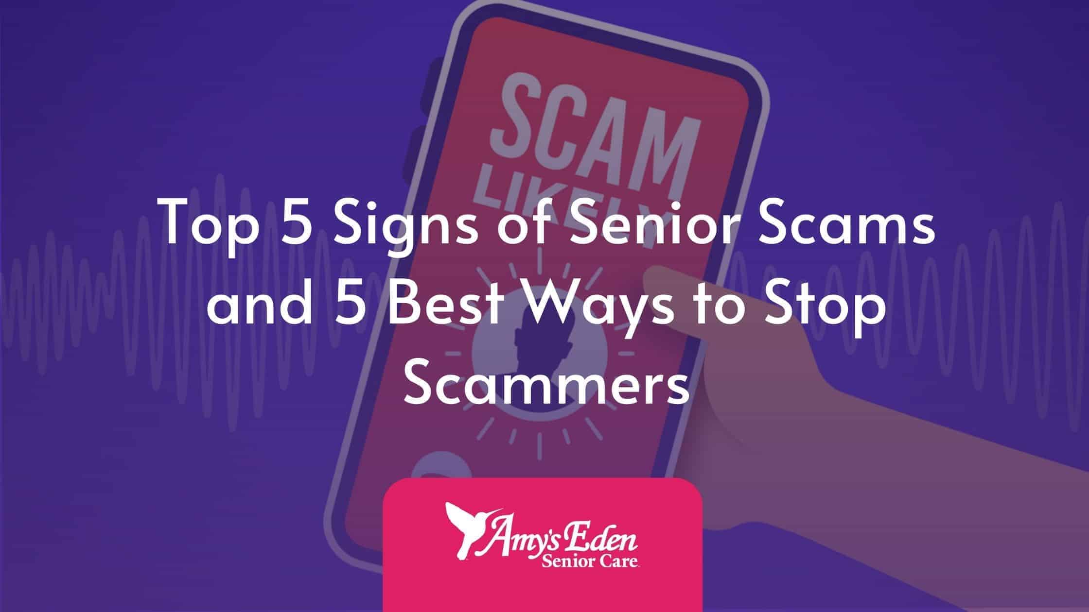 Top 5 Signs of Senior Scams and 5 Best Ways to Stop Scammers