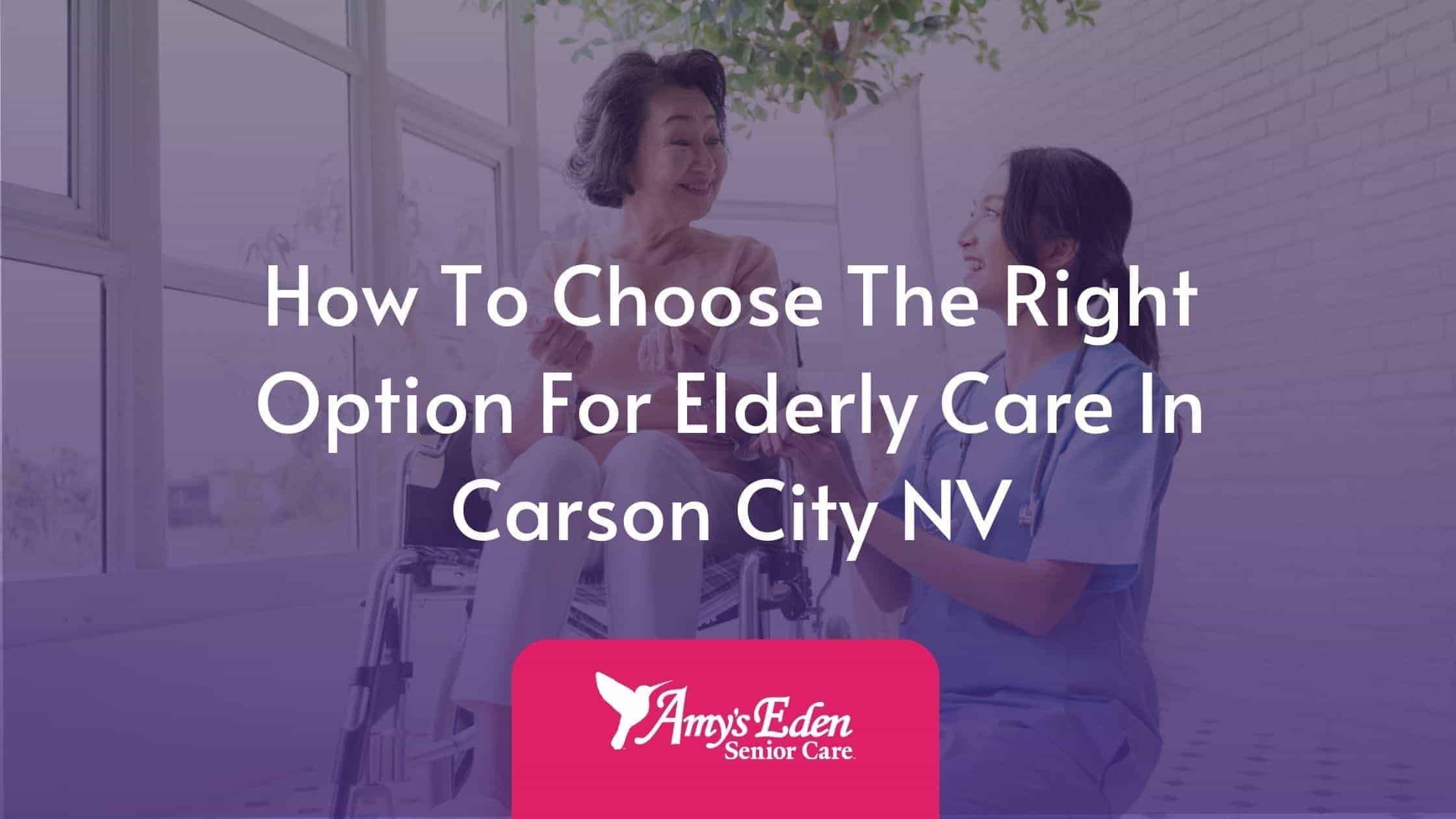 How To Choose The Right Option For Elderly Care In Carson City NV