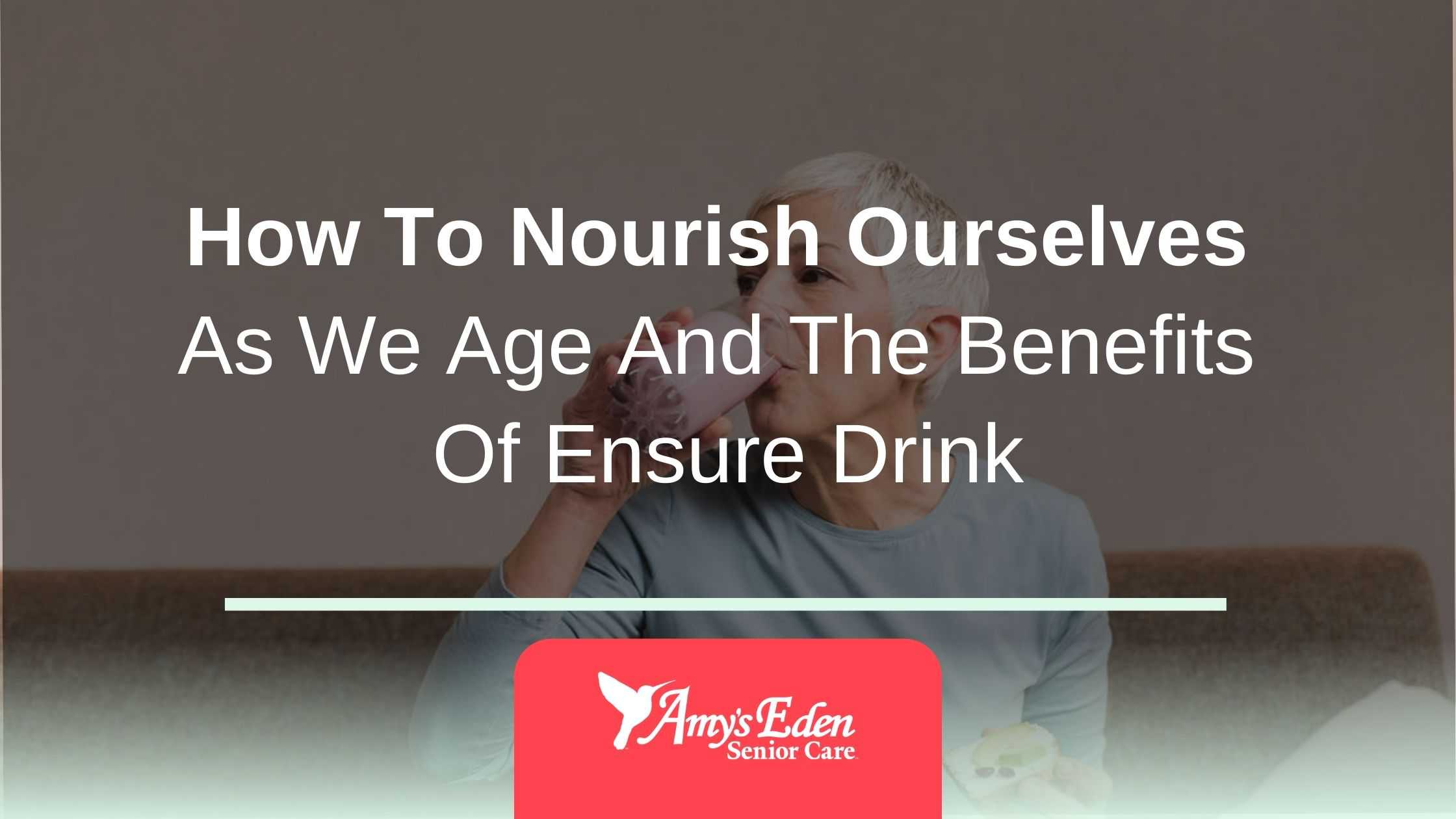 How To Nourish Ourselves As We Age And The Benefits Of Ensure Drink