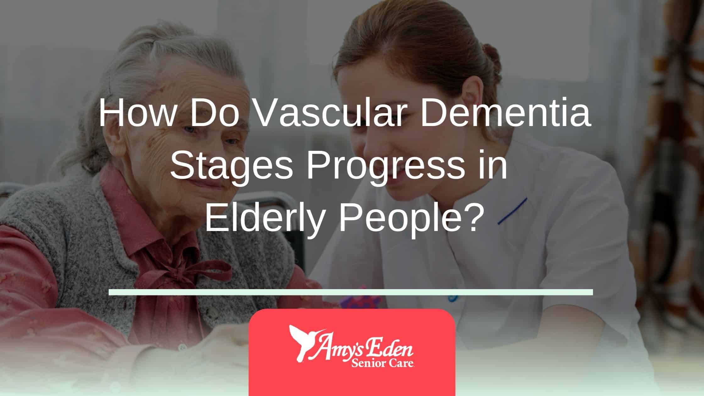 How Do Vascular Dementia Stages Progress in Elderly People?