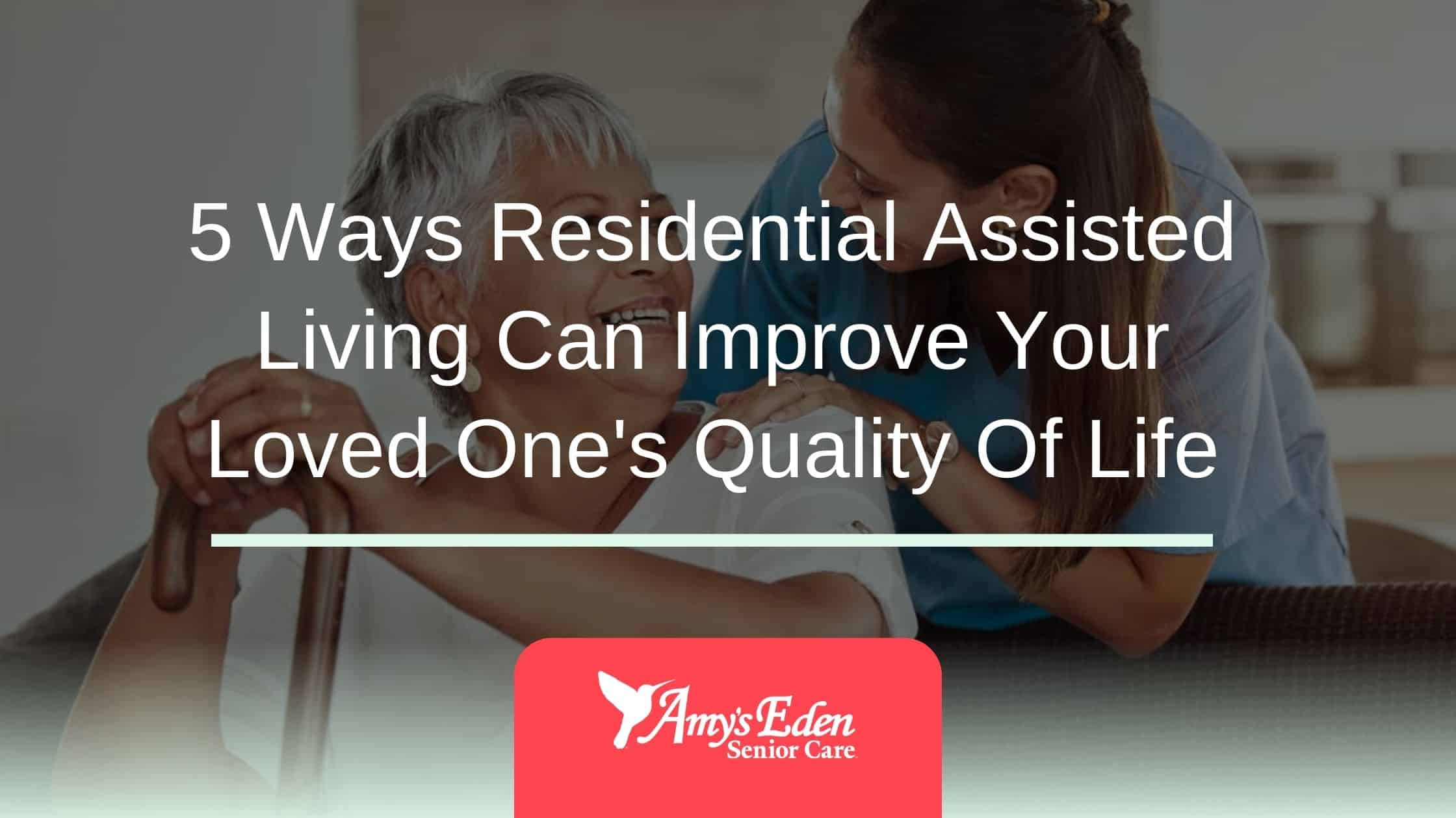 5 Ways Residential Assisted Living Can Improve Your Loved