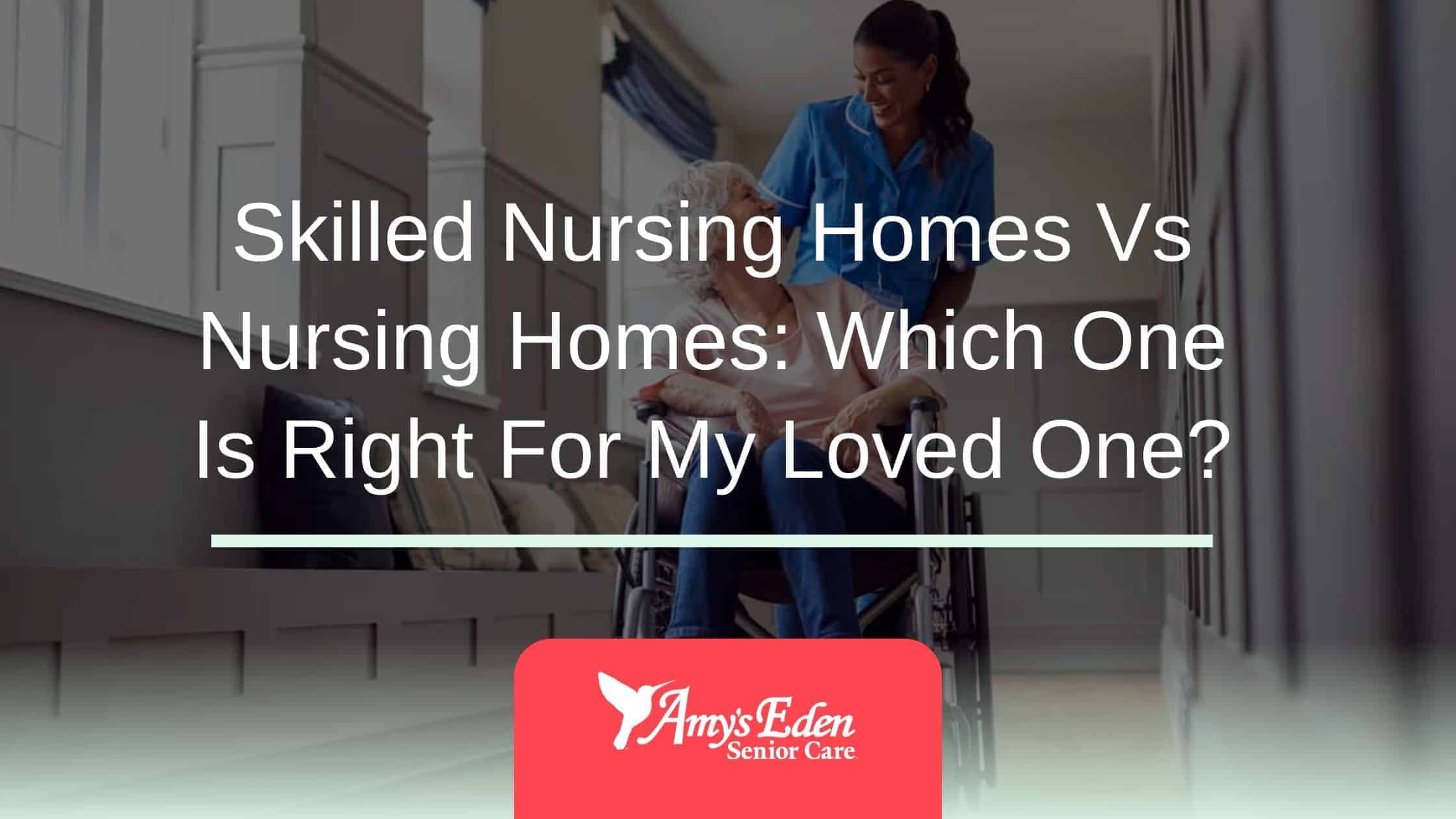 Skilled Nursing Homes Vs Nursing Homes: Which One Is Right For One?