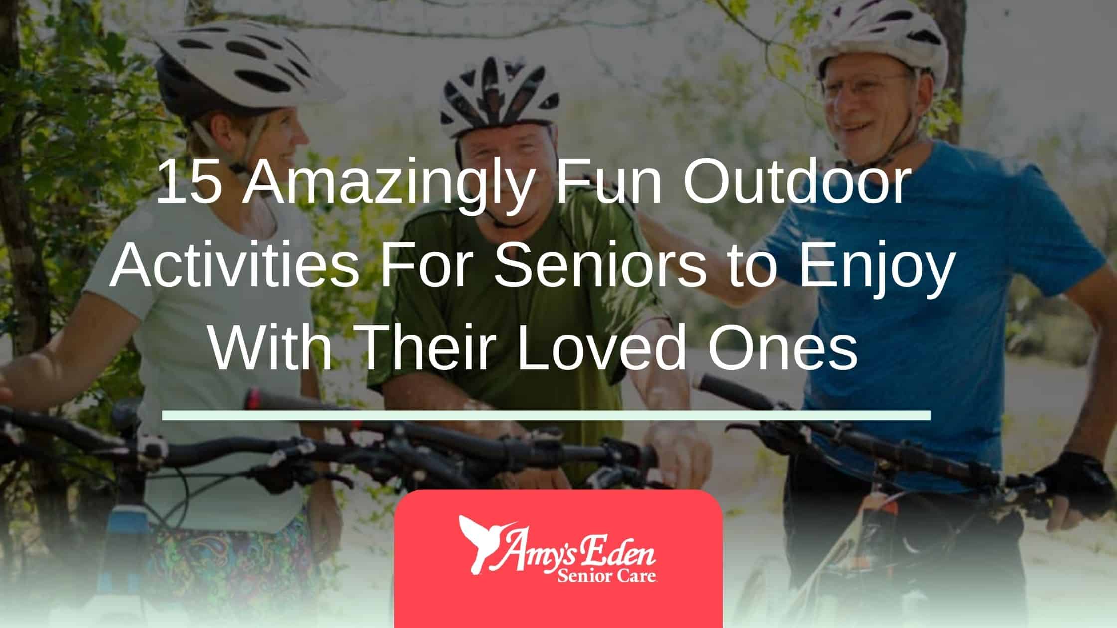 15 Amazingly Fun Outdoor Activities For Seniors to Enjoy With Love