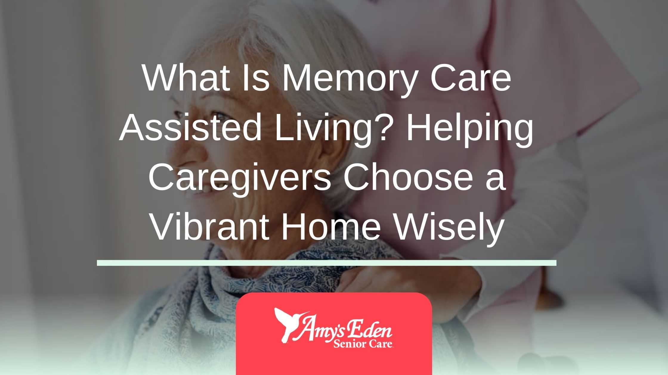 What Is Memory Care, Assisted Living? Helping Caregivers: