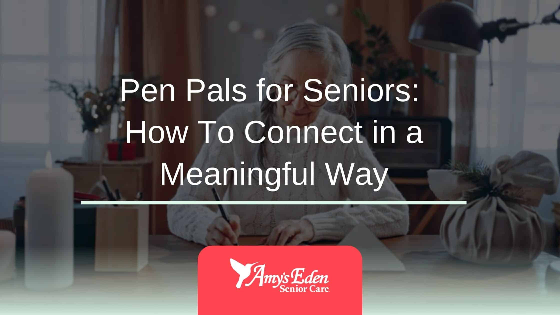 Pen Pals for Seniors: How To Connect in a Meaningful Way