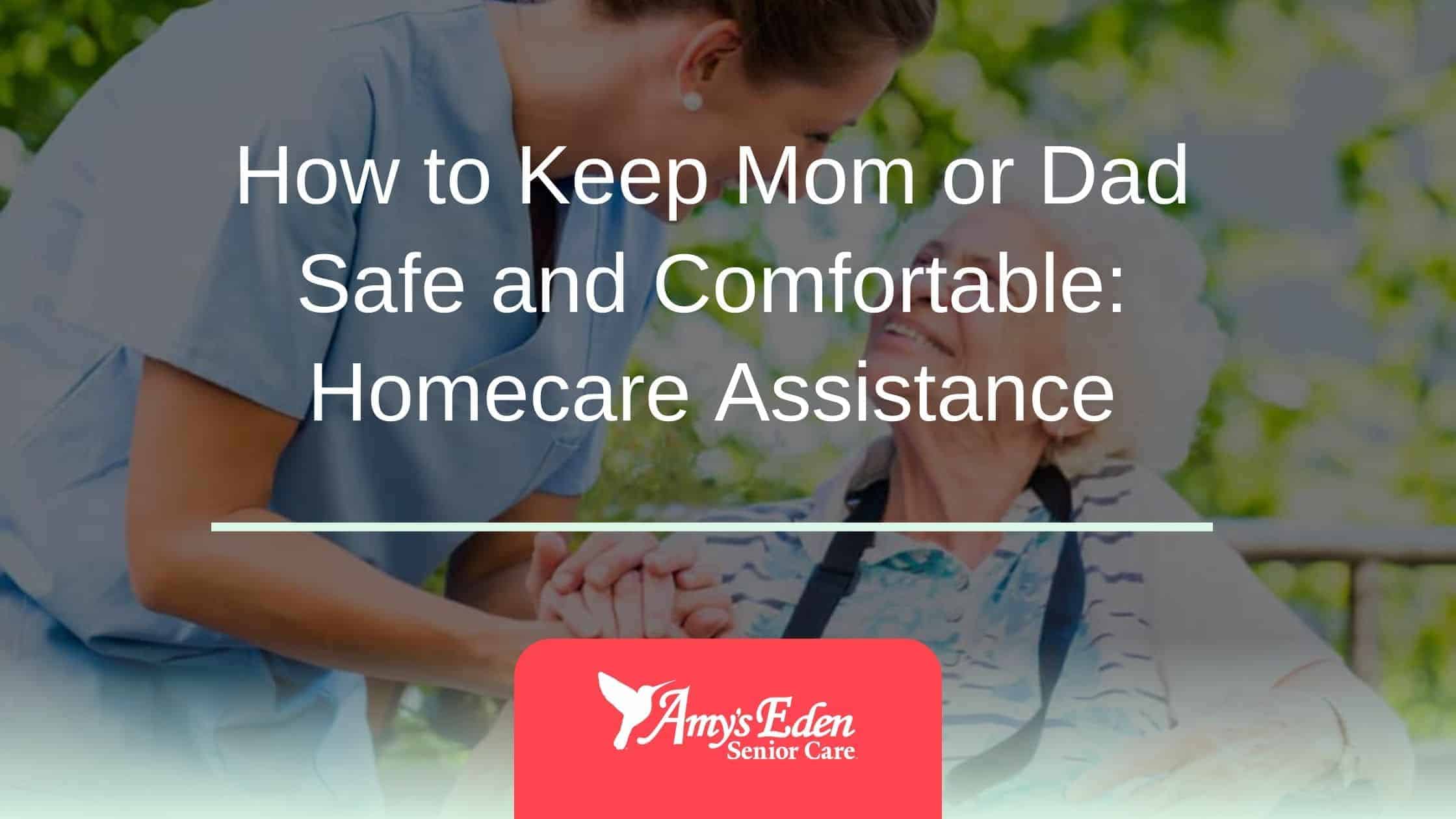 How to Keep Mom or Dad Safe and Comfortable: Homecare Assistance